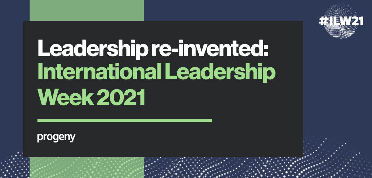 Leadership re-invented: International Leadership Week 2021 | Progeny